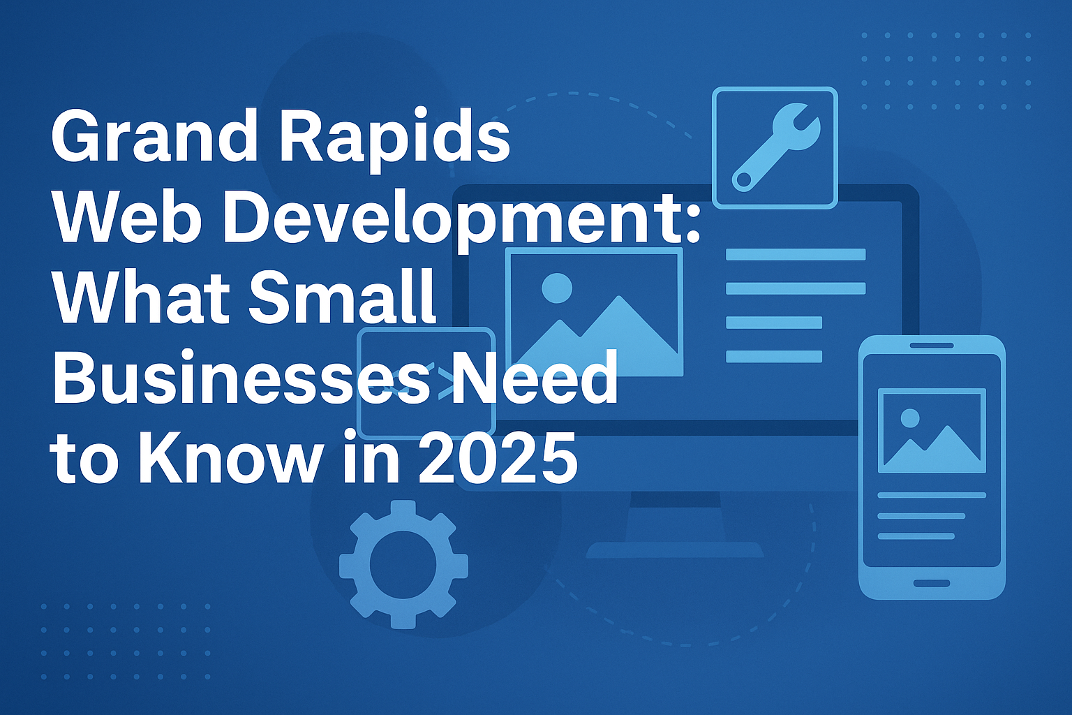 Grand Rapids Web Development: What Small Businesses Need to Know in ...